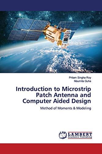 Introduction to Microstrip Patch Antenna and Computer Aided Design: Method of Moments & Modeling ...
