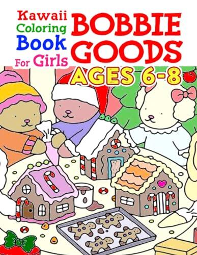 Kawaii Bobbie Goods World Coloring Book For Girls Ages 6-8: Great Gifts ...